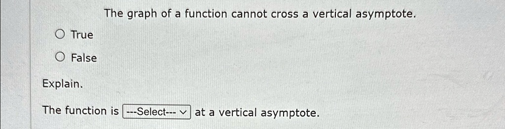 SOLVED: The graph of a function cannot cross a vertical asymptote. True ...