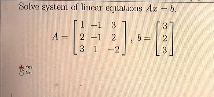 solve system of lincar equations ax b 1 3 2 2 3 2 3 a 2 3 6 yes no 82366