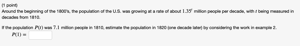SOLVED: point) Around the beginning of the 1800's, the population of ...