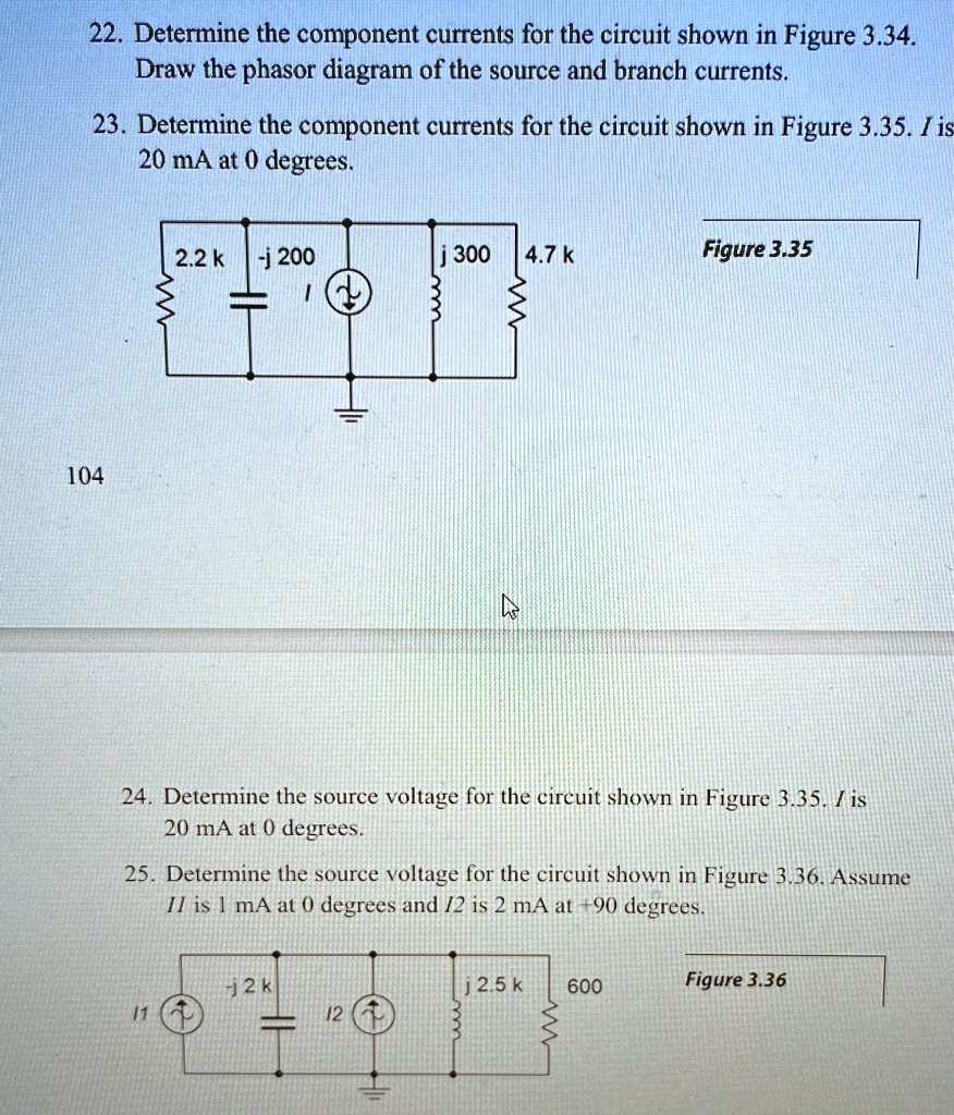 22. Determine the component currents for the circuit shown in Figure 3.34. Draw the phasor ...