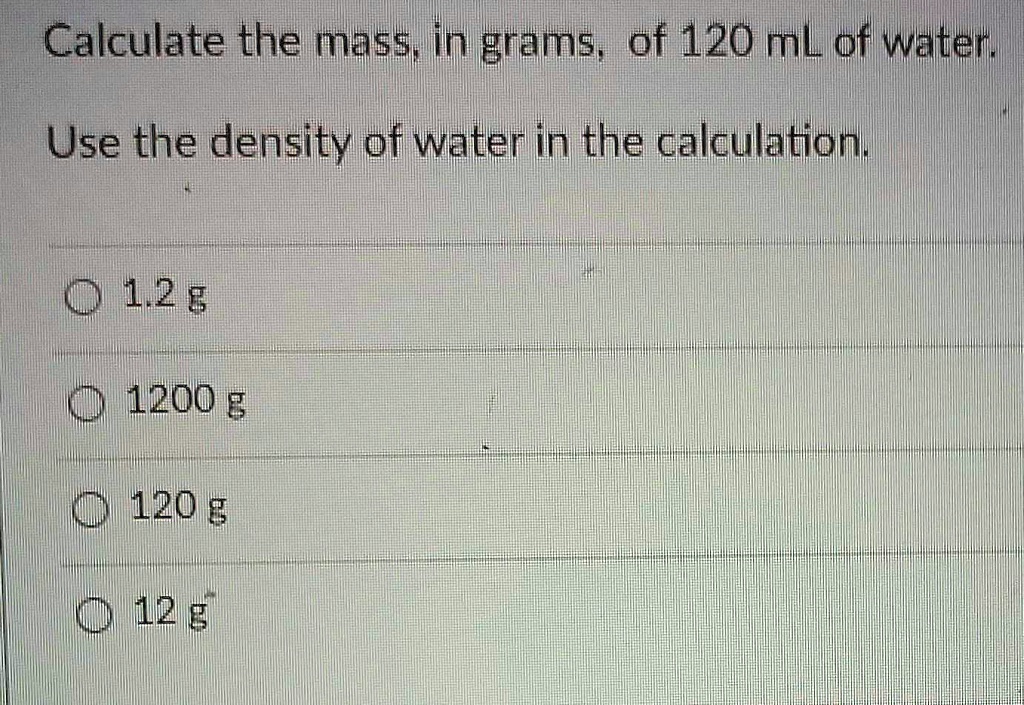 SOLVED: Calculate the mass, in grams, of 120 mL of water: Use the ...