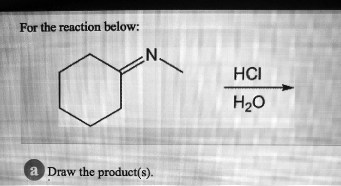 For the reaction below: N a Draw the product(s). HCl H2O