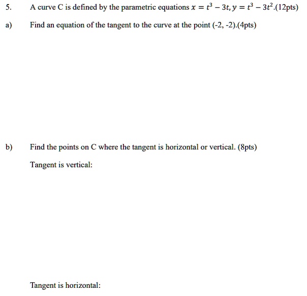 SOLVED: A curve C is defined by the parametric equations x = t^3 - 3t, y = t^3 - 3t^2. (12pts) a ...