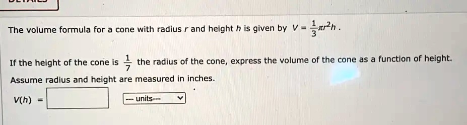 SOLVED: The volume formula for a cone with radius and height h is given by V = (1/3)Ï€r^2h. If ...