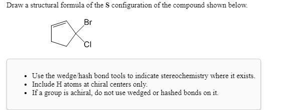SOLVED: Draw structural formula of the configuration of the compound shown below Use the wedge ...