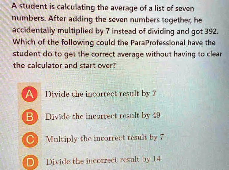 A student is calculating the average of a list of seven numbers. After ...