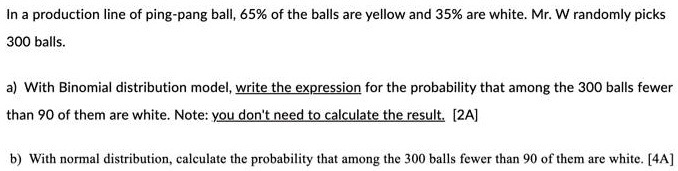 SOLVED: In a production line of ping-pong balls, 65% of the balls are ...