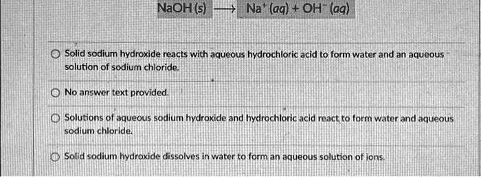 NaOH (s) →Na^+ (aq) + OH^- (aq) Solid sodium hydroxide reacts with aqueous hydrochloric acid to ...
