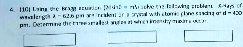 SOLVED: (10) Using the Bragg equation (2dsino mA) solve the following problem: X-Rays of are ...