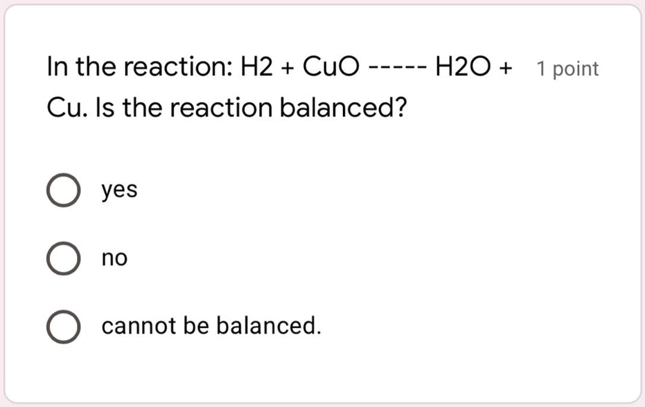 In the reaction: H2 + CuO —– H2O + 1 point Cu. Is the reaction balanced ...