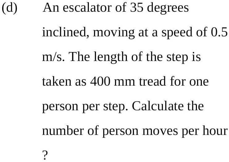 SOLVED: An escalator is inclined at an angle of 35 degrees and is moving at a speed of 0.5 m/s ...