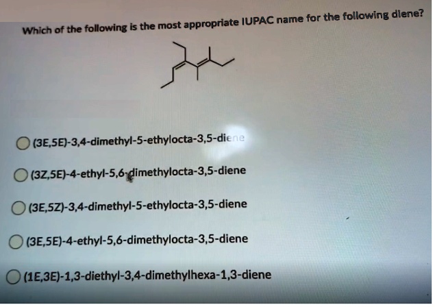 SOLVED: appropriate IUPAC name for the following diene? Which of the following is the most (3E ...