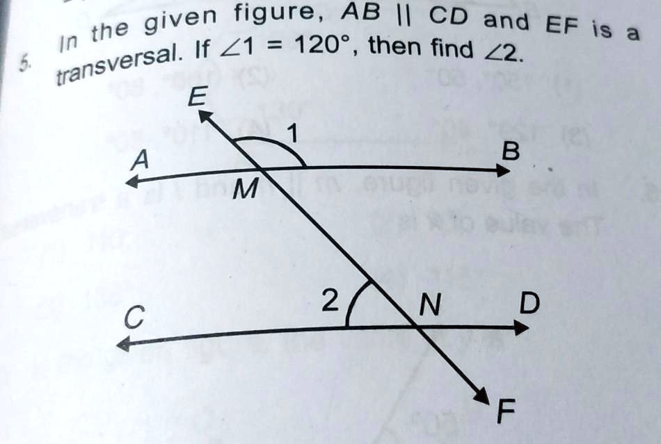 In the given figure, AB || CD and EF is a transversal. If angle 1 = 120Â°, then find angle 2.