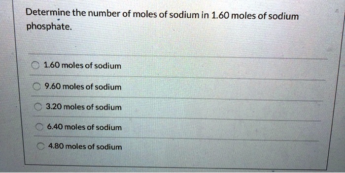 Determine the number of moles of sodium in 1.60 moles of...