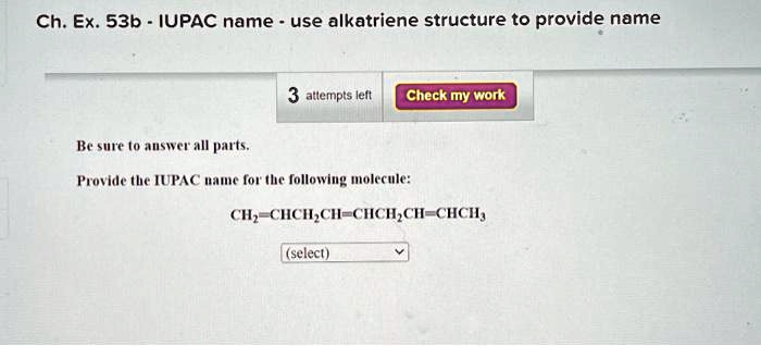 SOLVED: Texts: Ch. Ex. 53b - IUPAC name - use alkatriene structure to ... SOLVED: Texts: Ch. Ex. 53b - IUPAC name - use alkatriene structure to ...