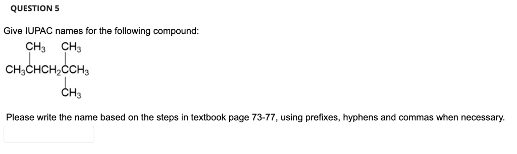 SOLVED: QUESTION 5 Give IUPAC names for the following compound: CH3 CH3 CH3CHCH2CCH3 CH3 Please ...