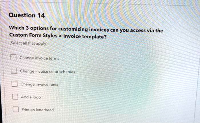 SOLVED: Which 3 options for customizing invoices can you access via the Custom Form Styles ...
