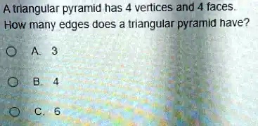 SOLVED: A triangular pyramid has 4 vertices and faces How many edges ...