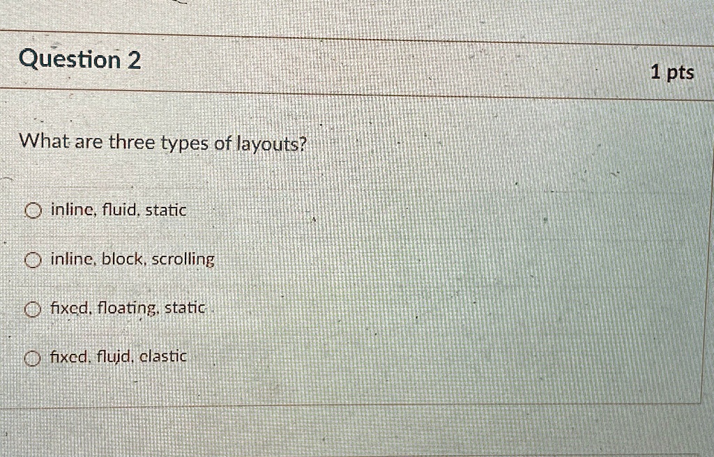question 2 1 pts what are three types of layouts inline fluid static inline block scrolling ...