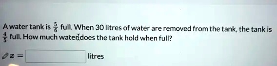 SOLVED: A water tank is full. When 30 liters of water are removed from ...