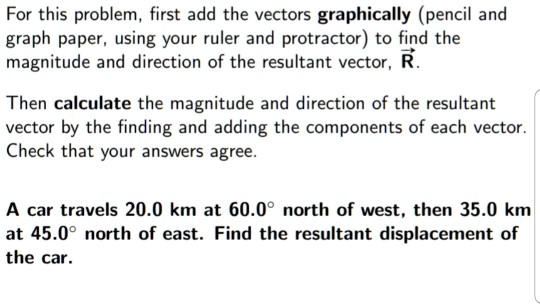 for this problem first add the vectors graphically pencil and graph paper using your ruler and ...