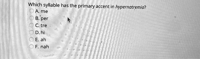 Which syllable has the primary accent in hypernatremia? A.me B.per C ...