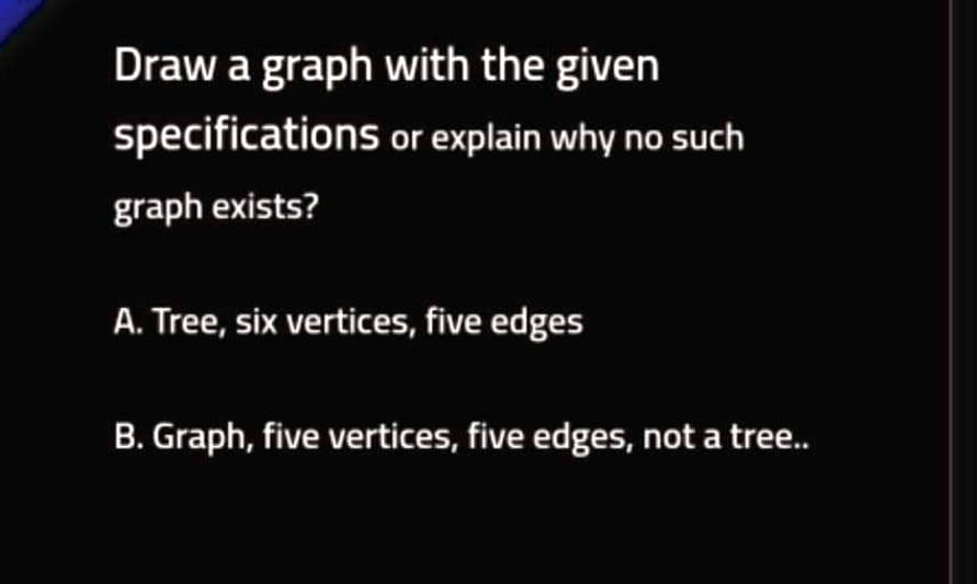 Solved Draw A Graph With The Given Specifications Or Explain Why No Such Graph Exists A Tree