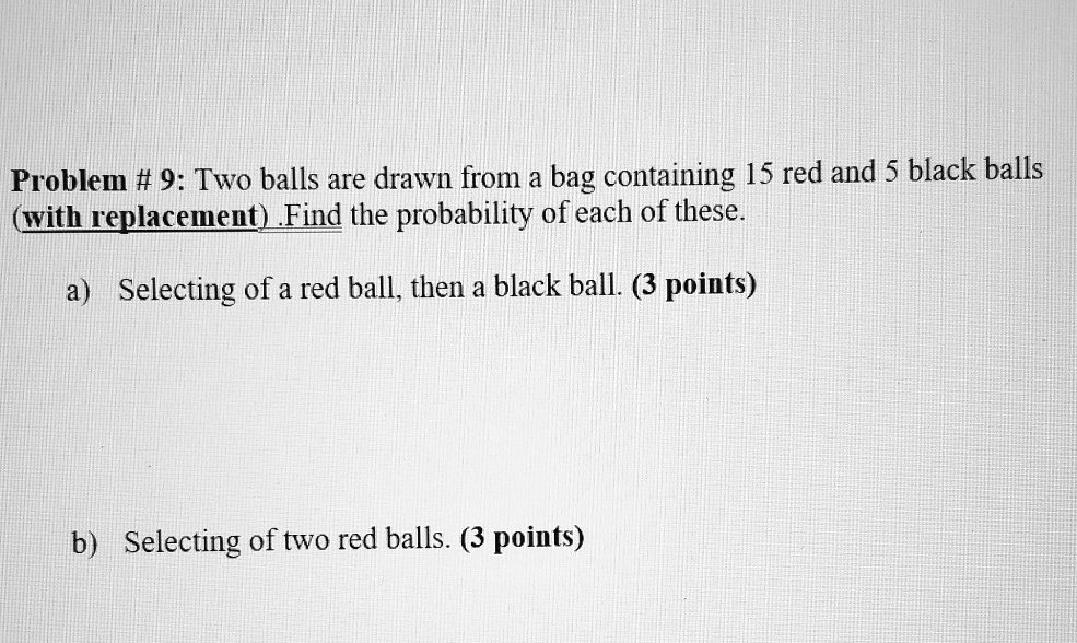 SOLVED: Problem # 9: Two balls are drawn from a bag containing 15 red ...