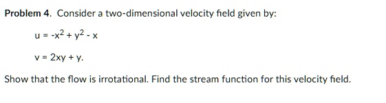 SOLVED: Problem 4. Consider a two-dimensional velocity field given by ...