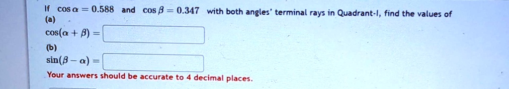 SOLVED: If cos a=0.588 andcos=0.347 with both angles'terminal rays in Quadrant-I,find the values ...