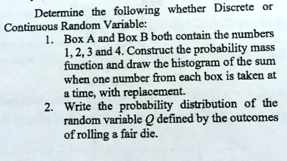 SOLVED: Determine whether the following is a discrete or continuous random variable: Box A and ...