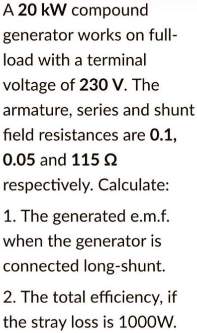 SOLVED: A 20 kW compound generator works on full-load with a terminal voltage of 230 V. The ...