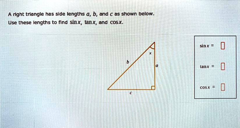 A right triangle has side lengths a, b, and c as shown below. Use these lengths to find sin x ...
