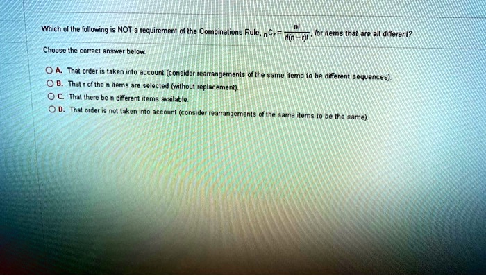 SOLVED: which cfthe following NOT requirement of the Combinations Rule, Jor iems Ihal diflerent ...
