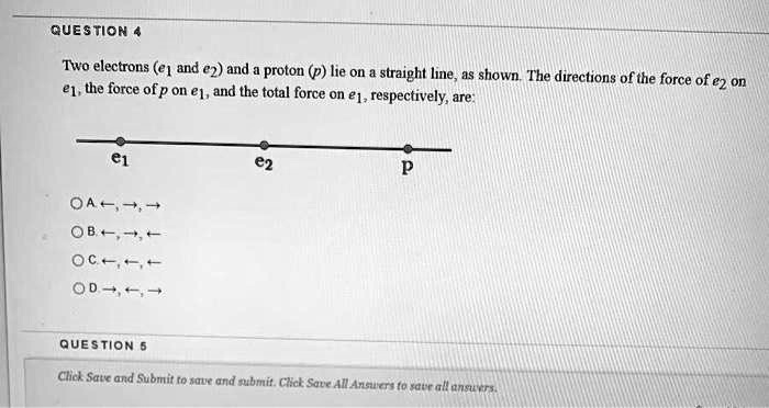 SOLVED: Two electrons (e1 and e2) and a proton (p) lie on a straight line shown. The directions ...