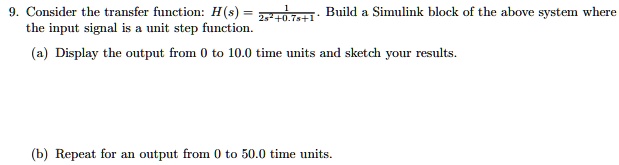 9. Consider the transfer function: H(s) = (1)/(2s^2 + 0.7s + 1). Build ...