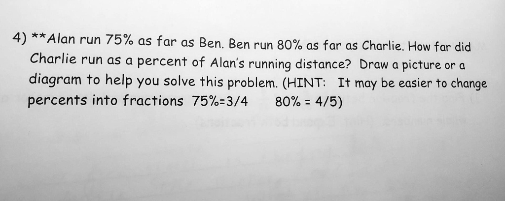 SOLVED: 4) **Alan run 75% as far as Ben: Ben run 80% as far as Charlie ...