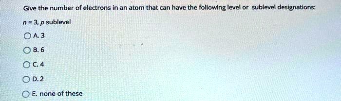 SOLVED: Give the number of electrons in an atom that can have the ...