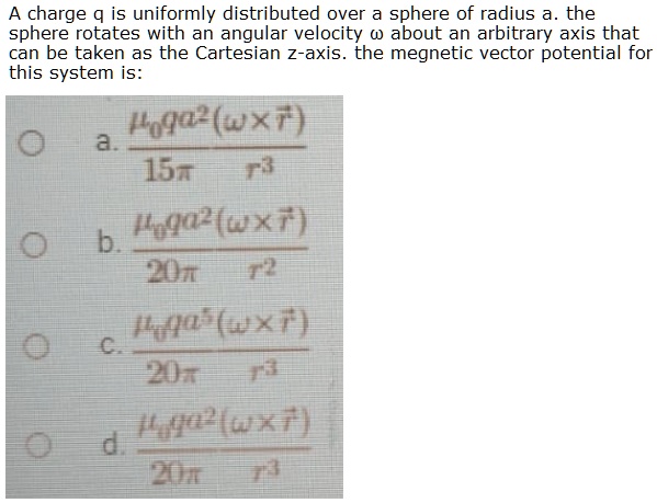 Solved A Charge Q Is Uniformly Distributed Over A Sphere Of Radius A The Sphere Rotates With 