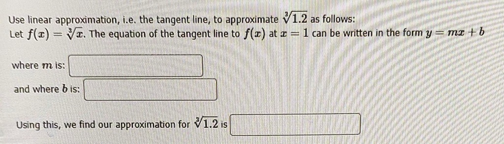 SOLVED: Text: Use linear approximation, i.e. the tangent line to approximate 2 as follows. Let f ...