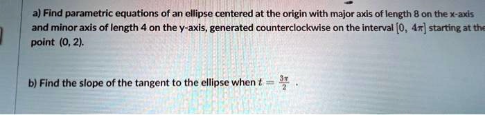 SOLVED: a) Find parametric equations of an ellipse centered at the origin with a major axis of ...