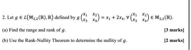 SOLVED: (a)Find the range and rank of g. [3marks] (b Use the Rank-Nullity Theorem to determine ...