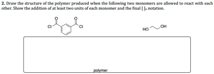 draw the structure of the polymer produced when the following two monomers are allowed to react ...