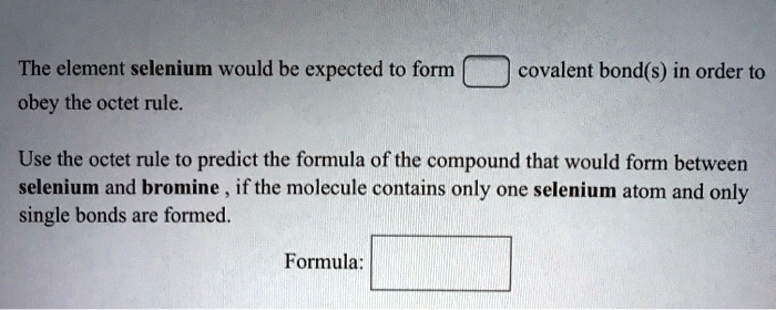 SOLVED: The element selenium would be expected to form obey the octet rule: covalent bond(s) in ...
