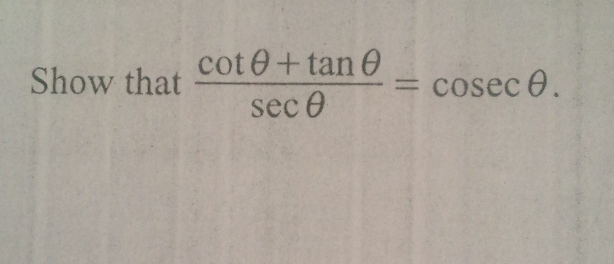 SOLVED: Show that (cotθ+tanθ)/(secθ)=cosecθ