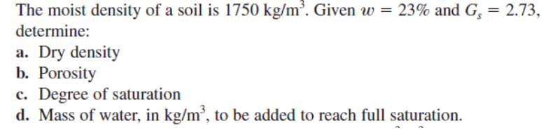 the moist density of soil is 1750 kgm3 given w23 and gs 273 determine a dry density b porosity c ...