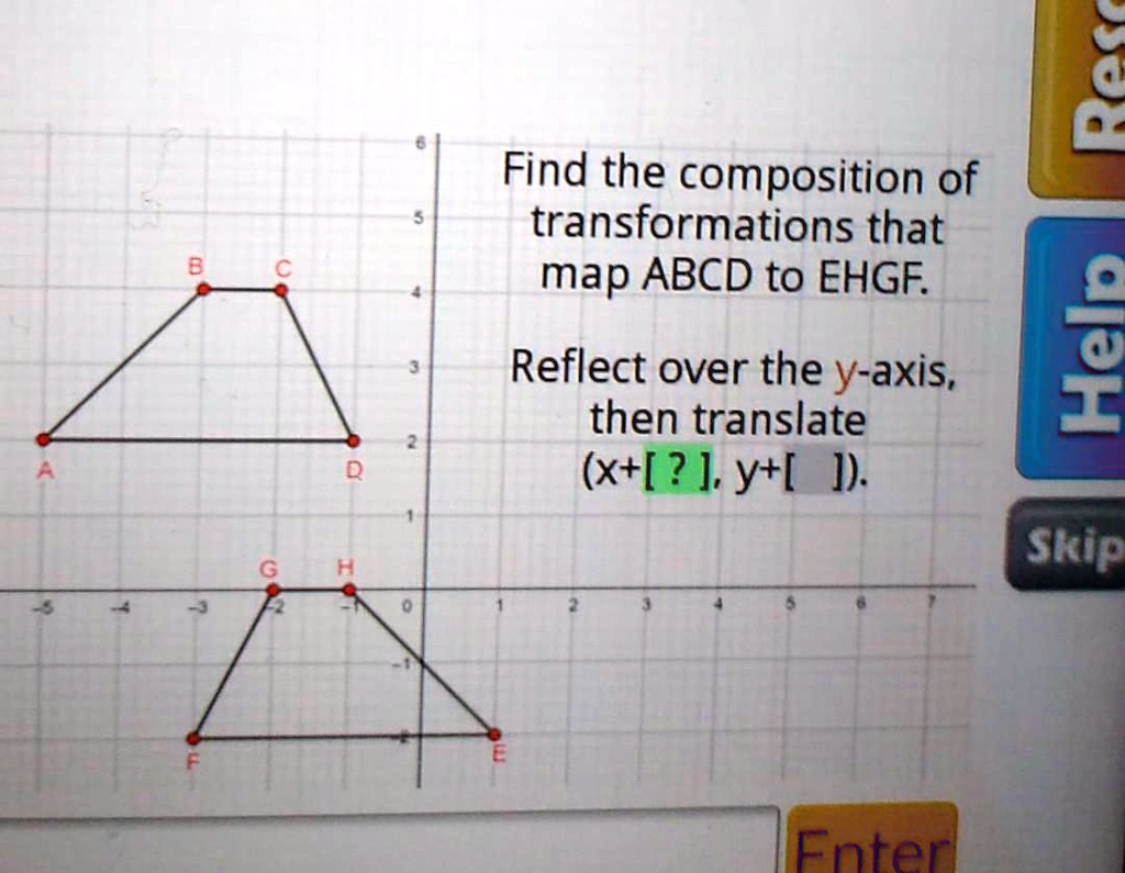 Find the composition of transformations that map ABCD to EHGF. Reflect over the y-axis, then ...