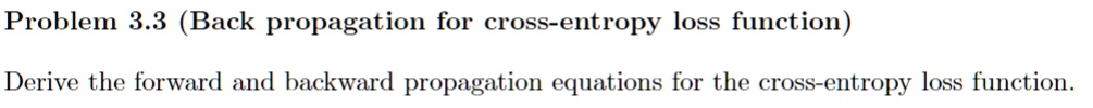 SOLVED: Problem 3.3 (Back propagation for cross-entropy loss function ...