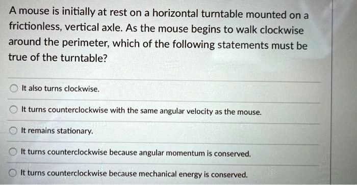 SOLVED: A mouse is initially at rest on a horizontal turntable mounted ...