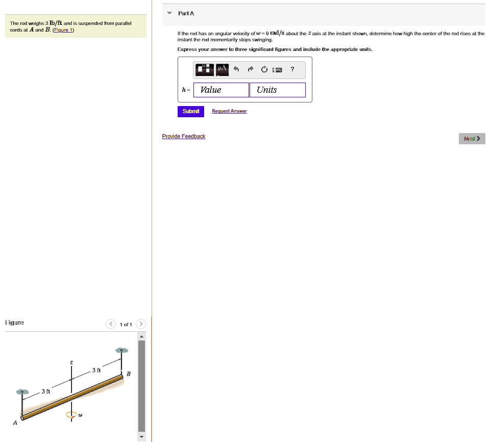 Part A The rod weighs 3 lb/ft and is suspended from parallel cords at A ...